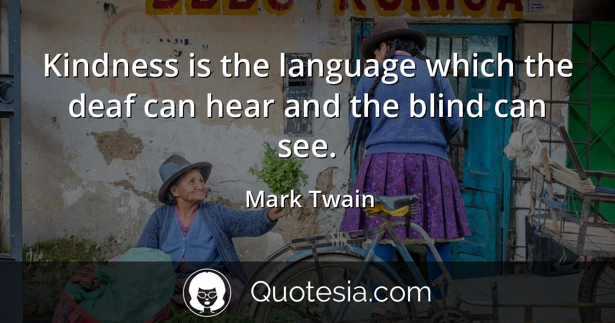 Mark Twain - Kindness is the language which th... | Quotesia