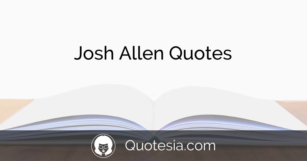 40 Josh Allen Quotes for You to Enjoy | Quotesia