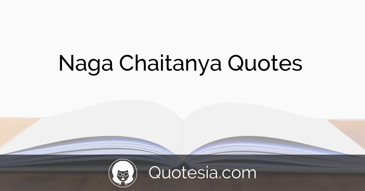 47 Naga Chaitanya Quotes for You to Enjoy | Quotesia