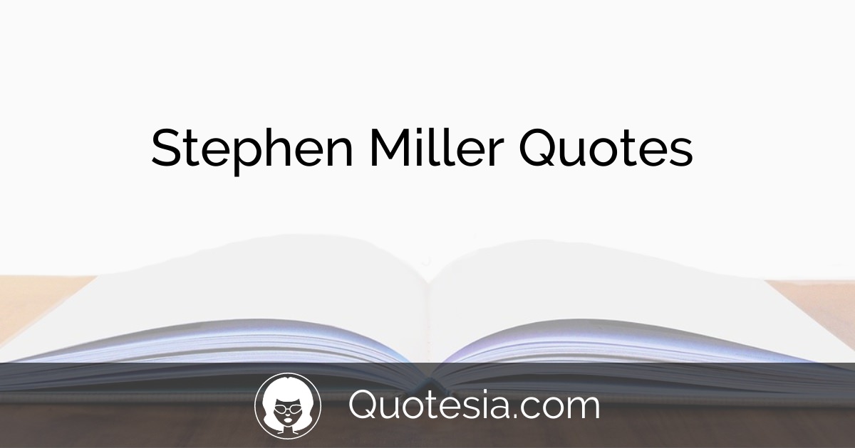 23 Stephen Miller Quotes for You to Enjoy | Quotesia
