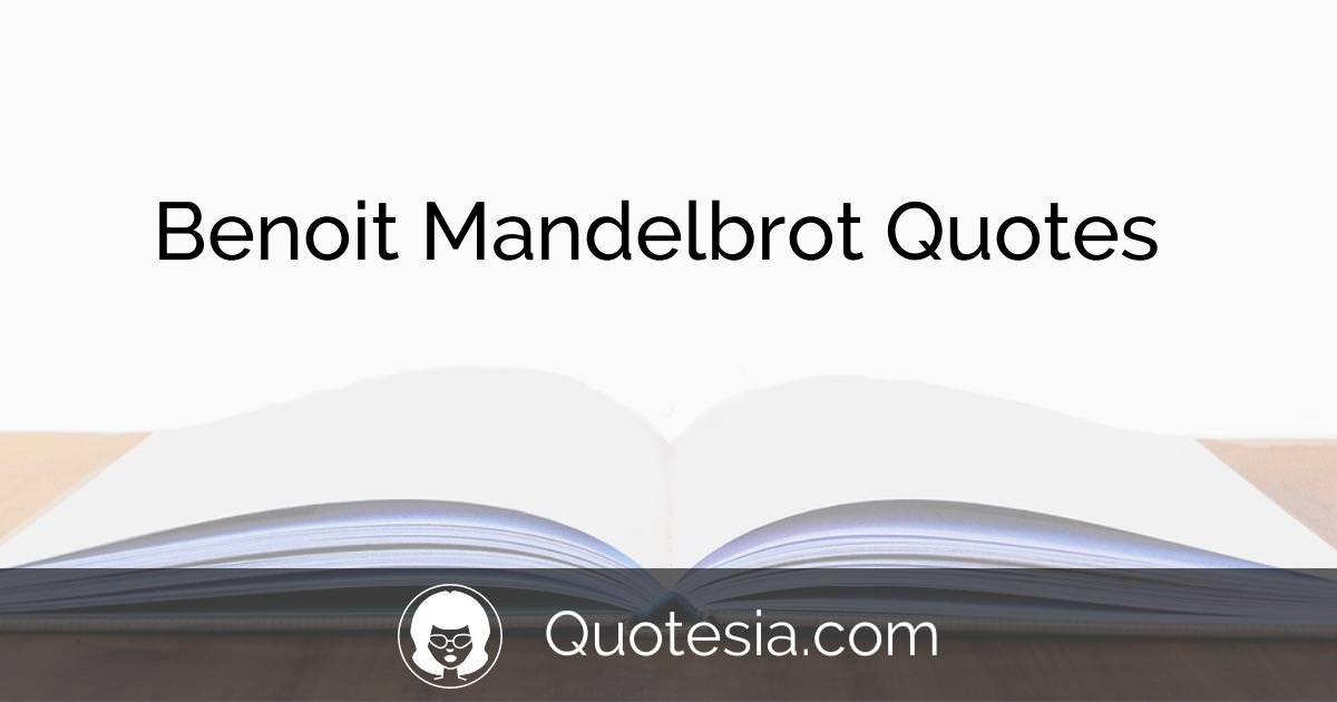 15 Benoit Mandelbrot Quotes for You to Enjoy | Quotesia