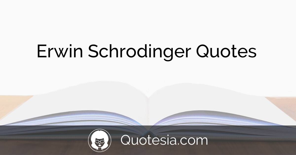 6 Erwin Schrodinger Quotes for You to Enjoy | Quotesia