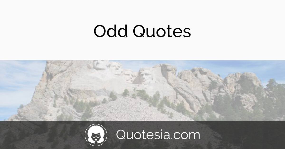 364 Odd Quotes for You to Enjoy | Quotesia