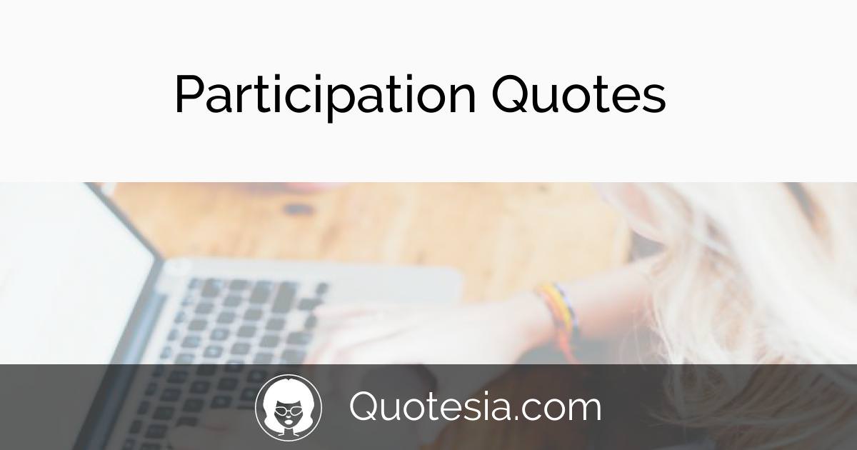 126 Participation Quotes for You to Enjoy | Quotesia