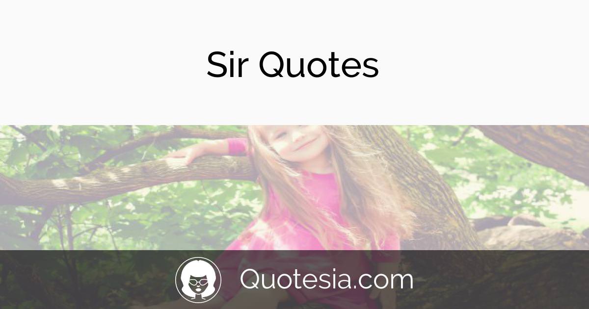 176 Sir Quotes for You to Enjoy | Quotesia