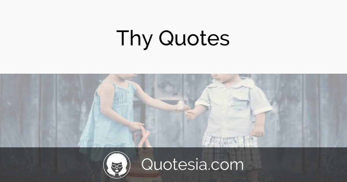 82 Thy Quotes for You to Enjoy | Quotesia
