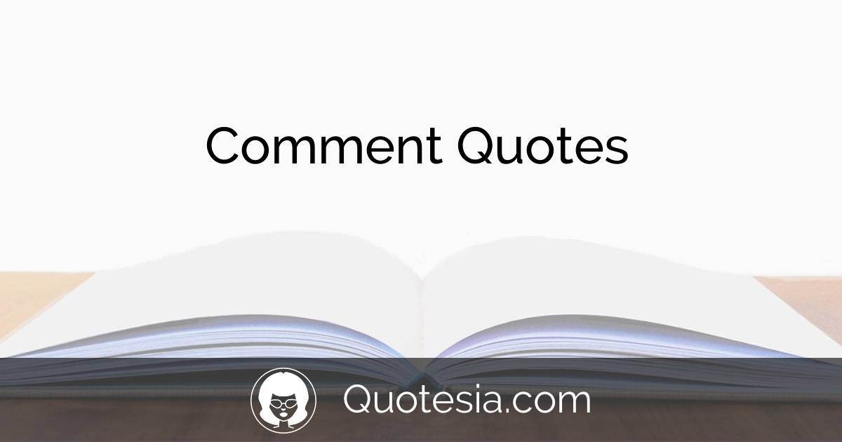 175 Comment Quotes for You to Enjoy | Quotesia