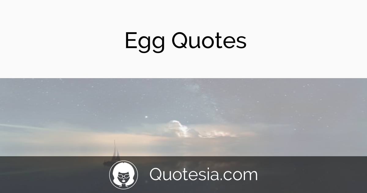 133 Egg Quotes for You to Enjoy | Quotesia