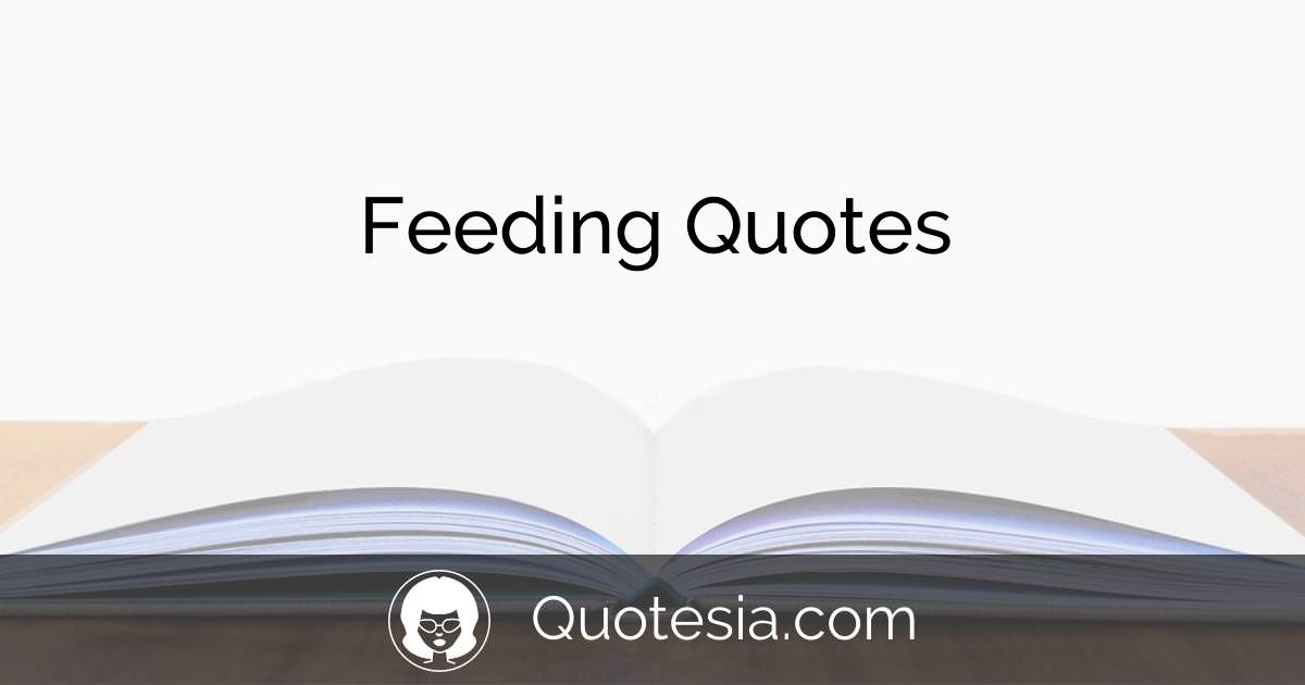 91 Feeding Quotes for You to Enjoy | Quotesia